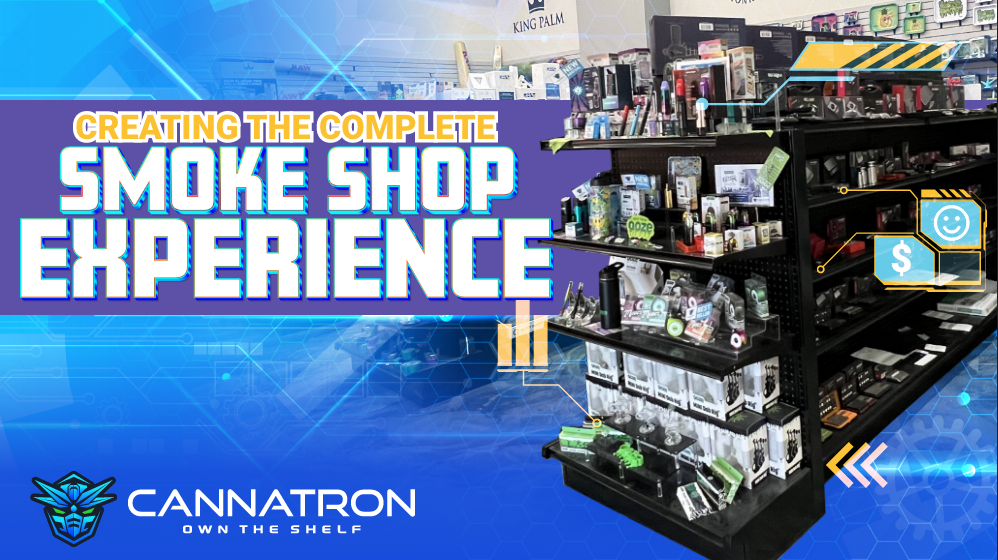 Creating a Complete Smoke Shop Experience - Cannatron