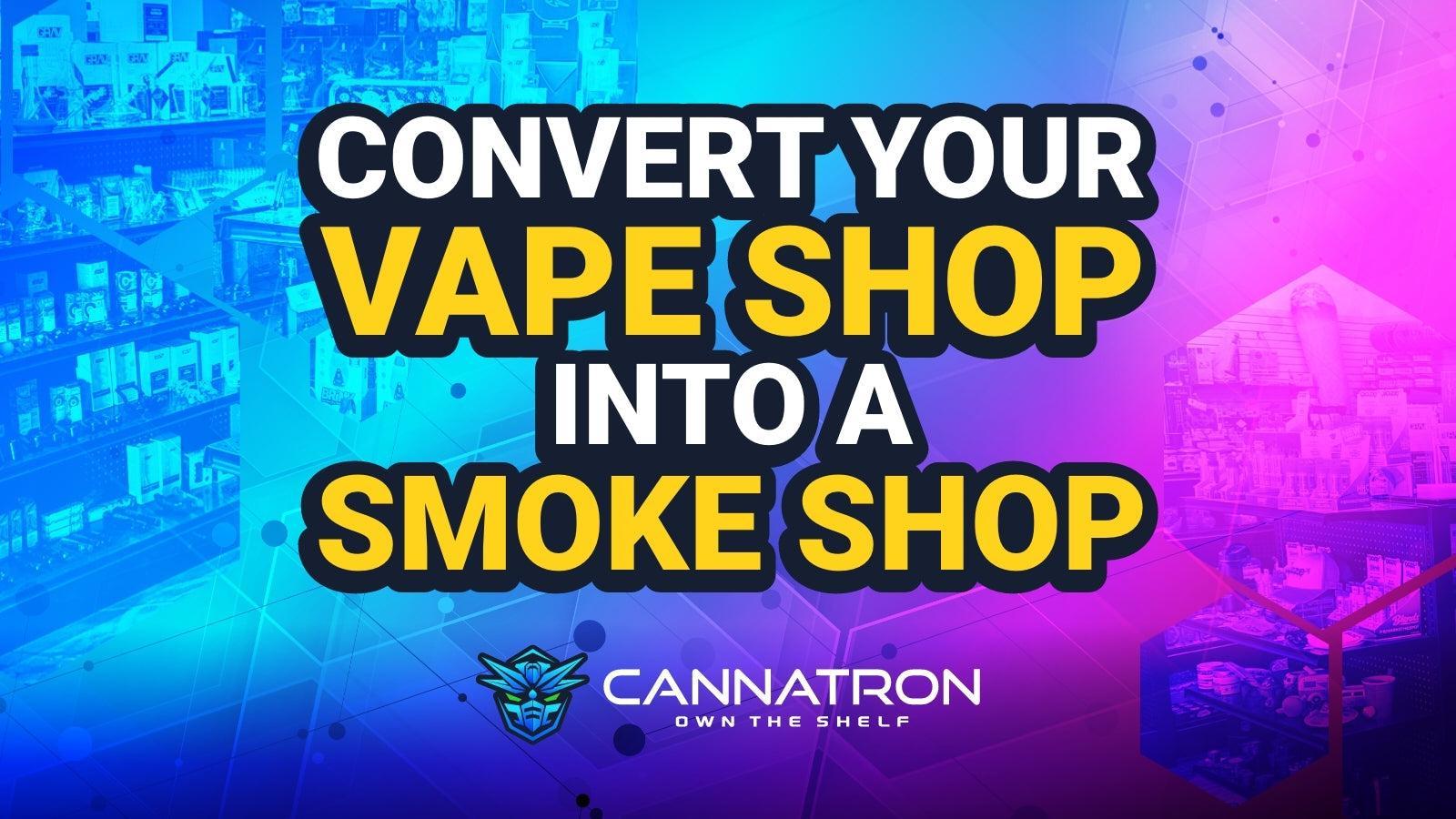 How to Convert Your Vape Shop into a Smoke Shop – Cannatron
